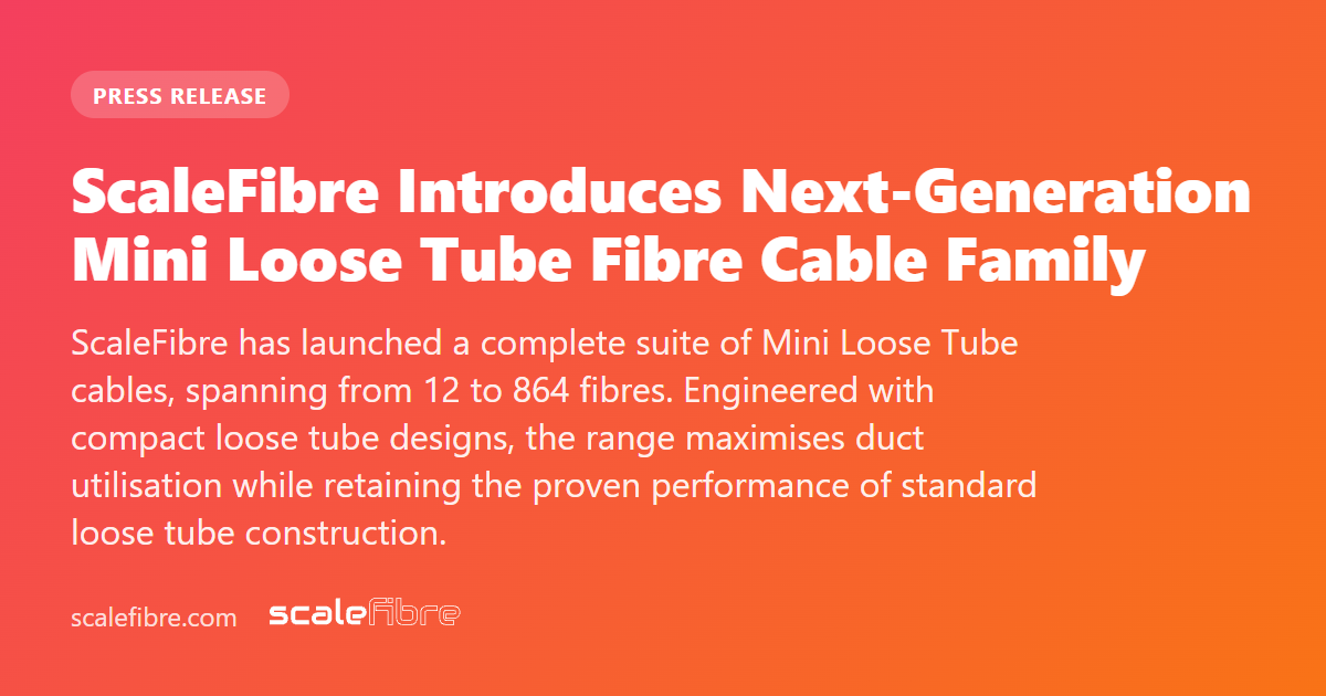 ScaleFibre Introduces Next-Generation Mini Loose Tube Fibre Cable ...